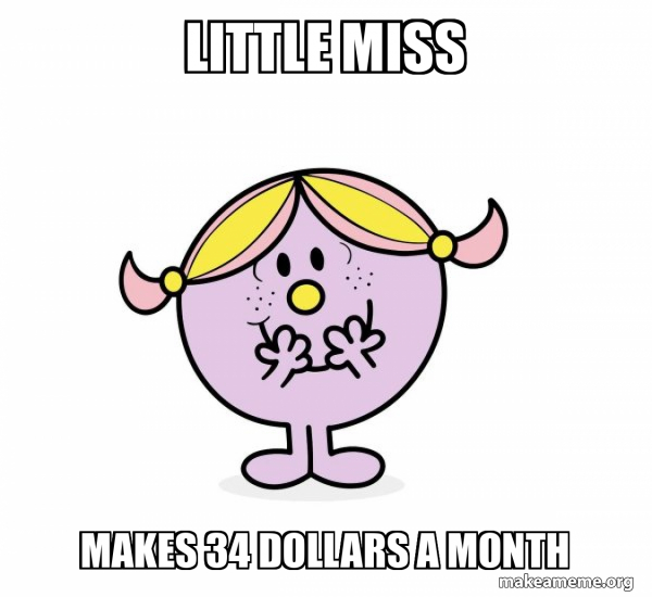Little miss makes 34 dollars a month - Little Miss Meme Generator