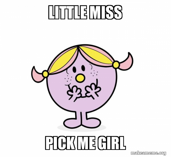 little miss pick me girl - Little Miss Meme Generator