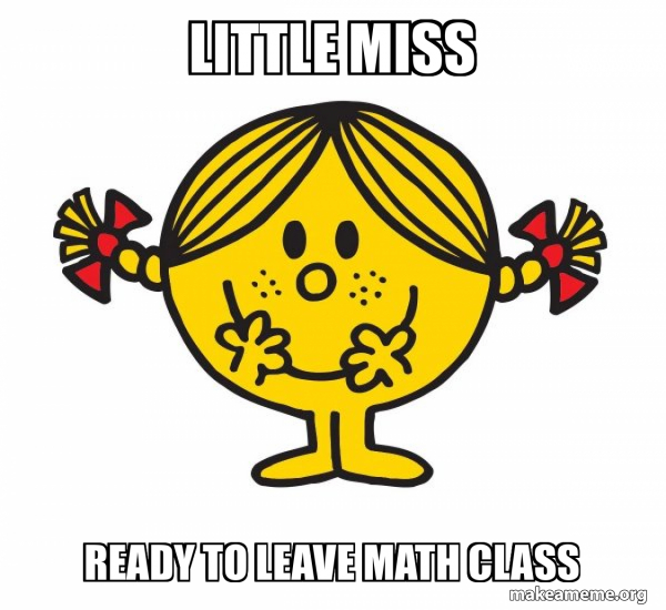 little miss ready to leave math class - Little Miss Sunshine Meme Generator