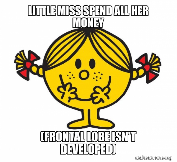 Little miss spend all her money (frontal lobe isn't developed) - Little ...