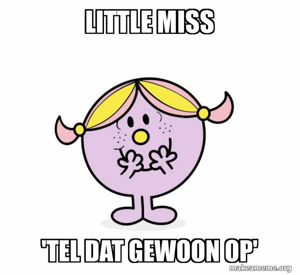 LITTLE MISS 'TEL DAT GEWOON OP' - Little Miss Meme Generator
