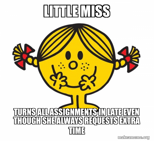 Little Miss turns all assignments in late even though she always ...