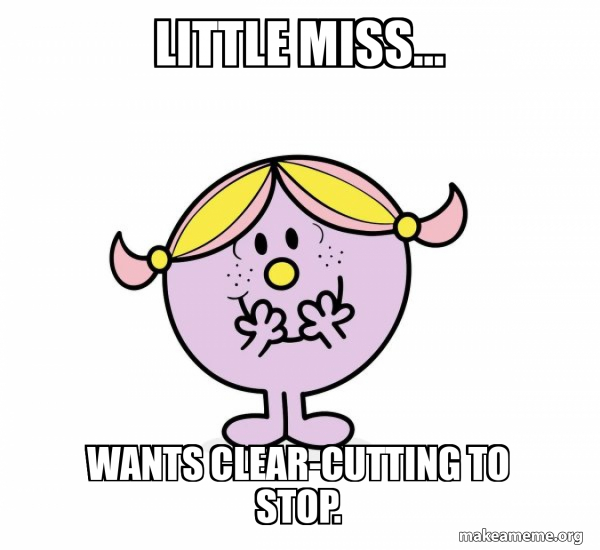 Little Miss... wants clear-cutting to stop. - Little Miss Meme Generator