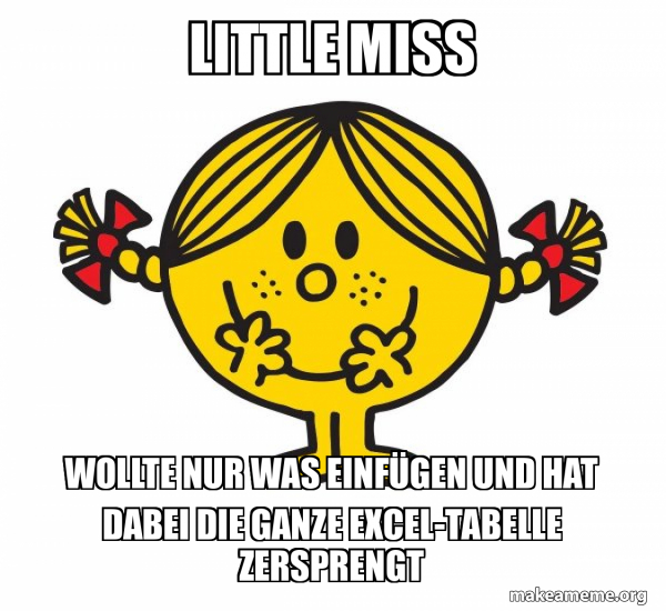 Little Miss wollte nur was einfügen und hat dabei die ganze Excel ...