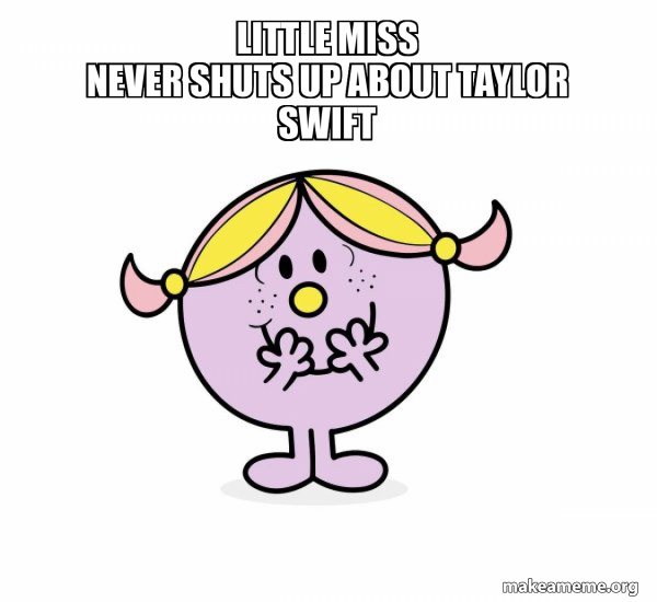Little Miss never shuts up about taylor swift - Little Miss Meme Generator