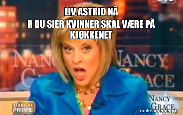 Liv Astrid når du sier kvinner skal være på kjøkkenet - False Fact ...