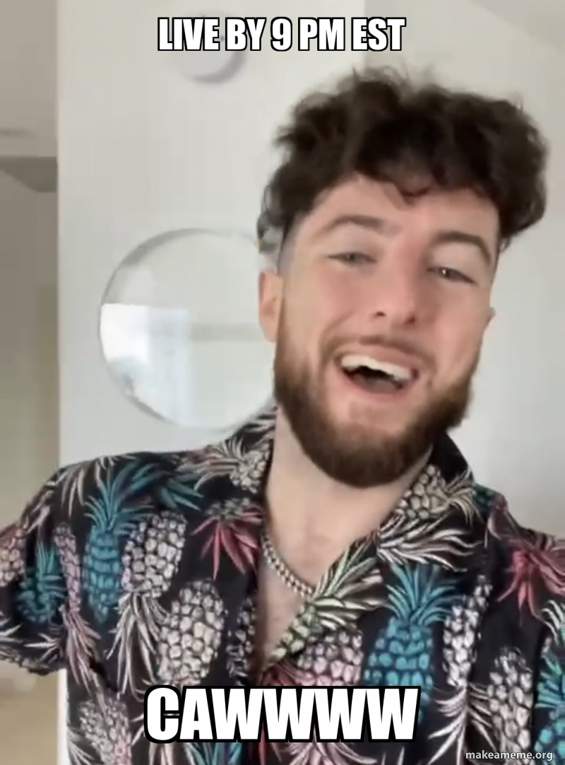 LIVE BY 9 PM EST CAWWWW Meme Generator