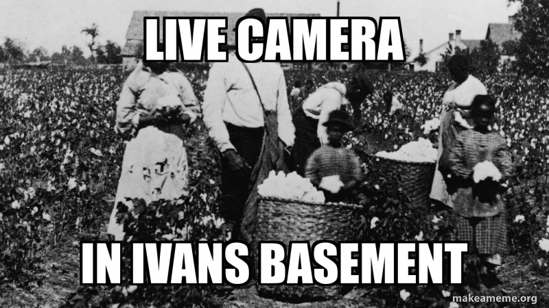 live camera in ivans basement Meme Generator