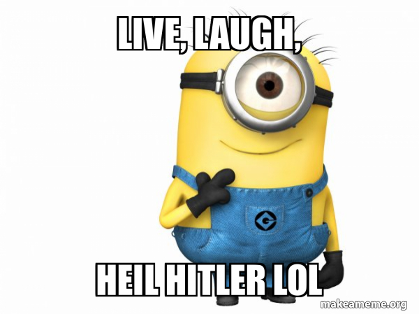 Live, Laugh, Heil Hitler Lol - Thoughtful Minion Meme Generator