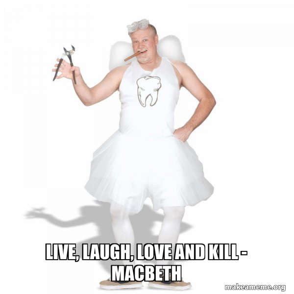 live, laugh, love and kill - Macbeth - Tooth Fairy Meme Generator