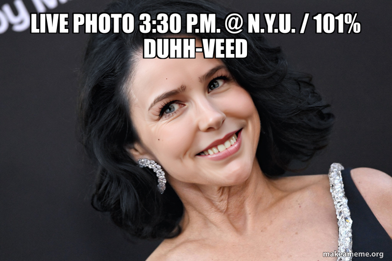 Live photo 3:30 p.m. @ n.y.u. / 101% duhh-veed Meme Generator
