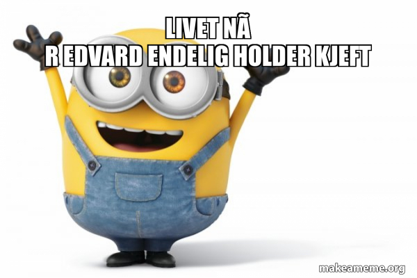 livet når edvard endelig holder kjeft - Happy Minion Meme Generator