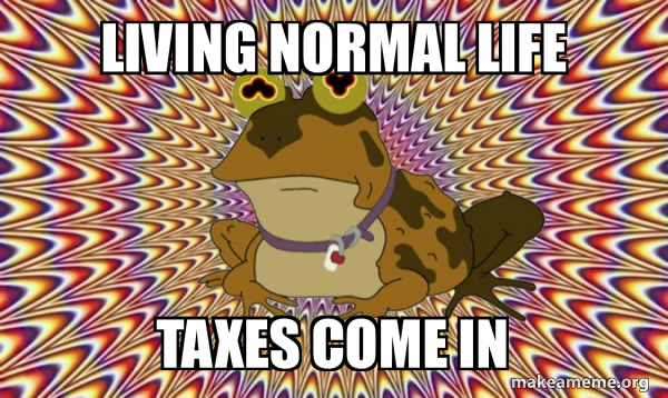living normal life taxes come in - Hypnotoad | Make a Meme