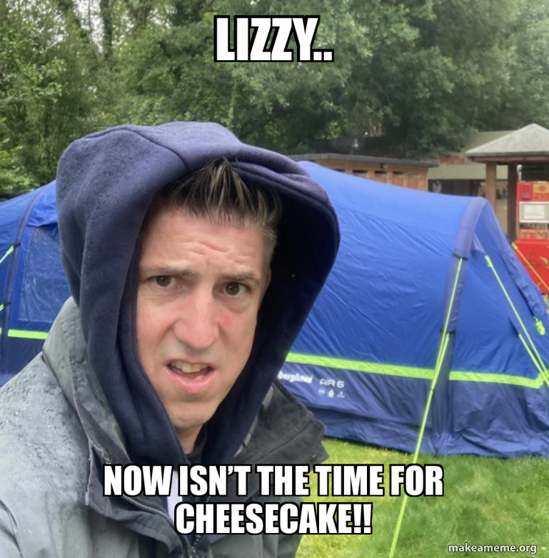 Lizzy.. Now isn’t the time for cheesecake!! Meme Generator