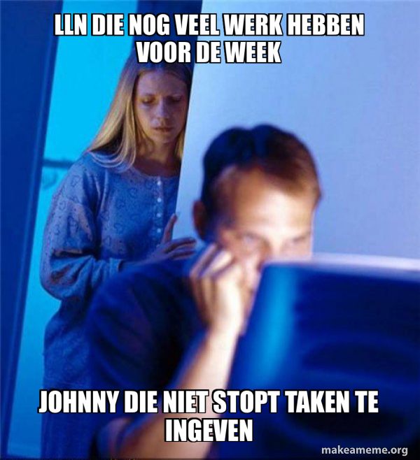 lln die nog veel werk hebben voor de week johnny die niet stopt taken ...