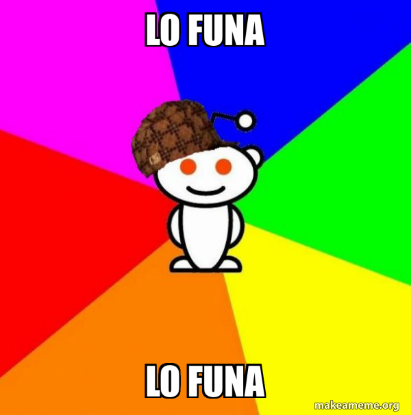 lo funa lo funa - Scumbag Redditor Meme Generator