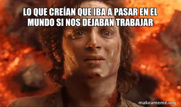 Lo que creían que iba a pasar en el mundo si nos dejaban trabajar ...