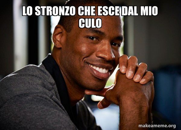 Lo stronzo che esce dal mio culo - Good Guy Jason Meme Generator