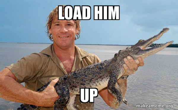 LOAD HIM UP - Steve irwin Meme Generator