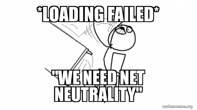 *loading failed* "we need net neutrality" Meme Generator