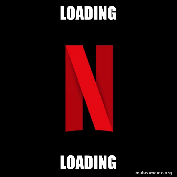 LOADING LOADING - Netflix Meme Generator