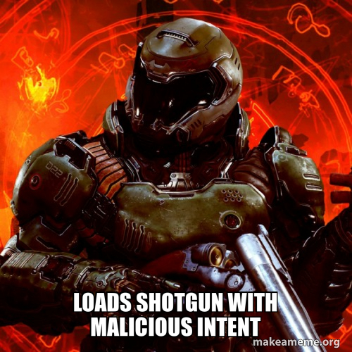 Loads shotgun with malicious intent Meme Generator