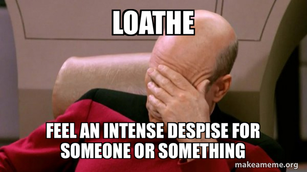 Loathe Feel an intense despise for someone or something - Picard ...