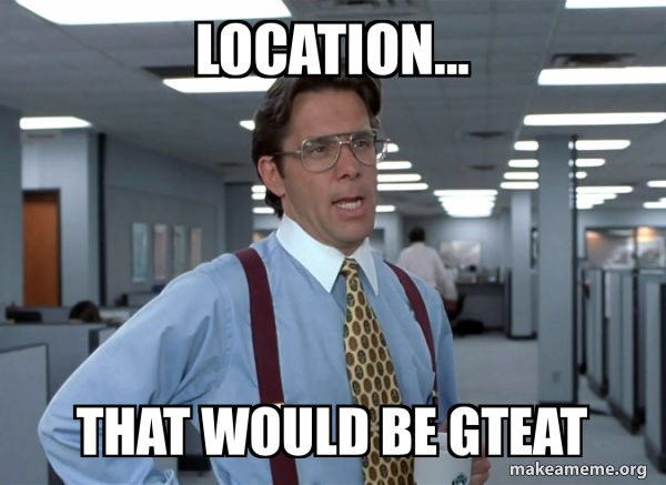 Location... That would be gteat - That Would Be Great (Office Space ...