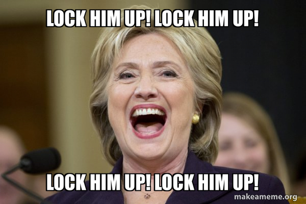 Lock him up! Lock him up! Lock him up! Lock him up! - Hillary Clinton ...