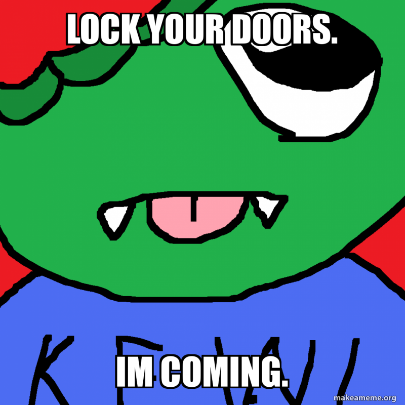 LOCK YOUR DOORS. IM COMING. Meme Generator