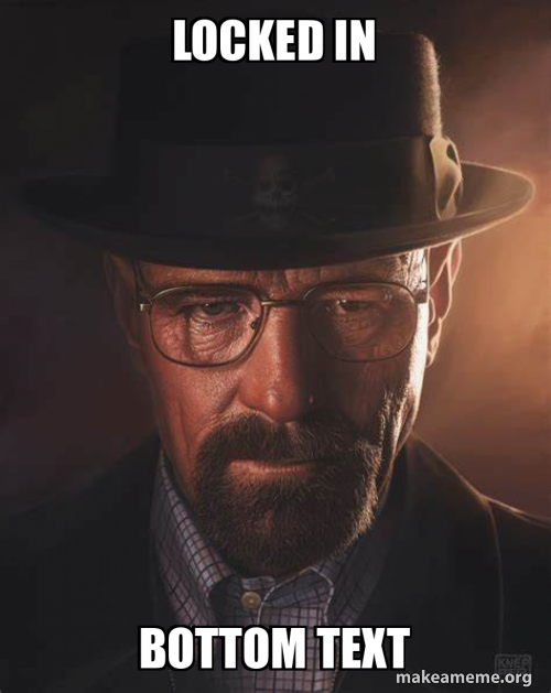 Locked in bottom text Meme Generator