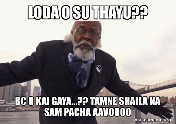 Loda o su thayu?? Bc o kai gaya...?? tamne shaila na Sam pacha aavoooo ...
