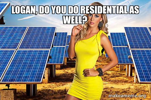 Logan, do you do residential as well? Meme Generator