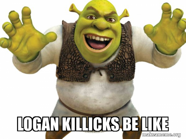 Logan Killicks be like - Shrek Meme Generator