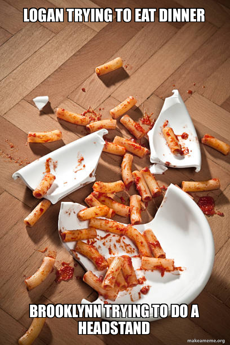 logan trying to eat dinner brooklynn trying to do a headstand Meme ...