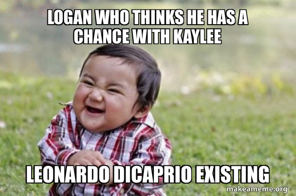 Logan who thinks he has a chance with Kaylee Leonardo DiCaprio existing ...