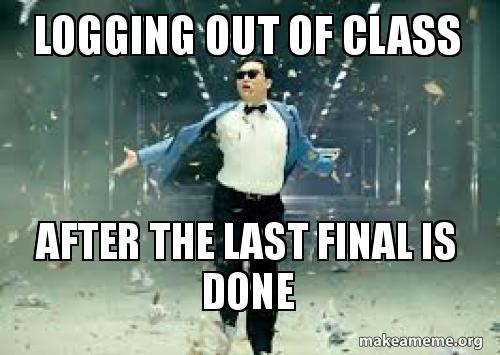 Logging Out of Class After the Last Final is Done Meme Generator