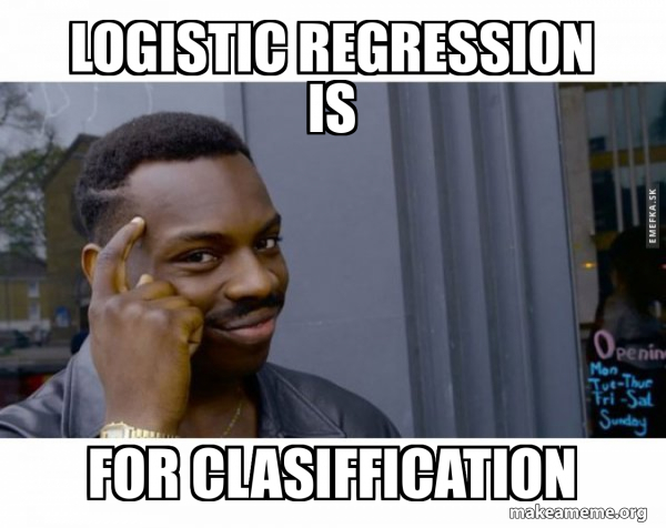 LOGISTIC REGRESSION IS FOR CLASIFFICATION - Roll Safe Black Guy ...