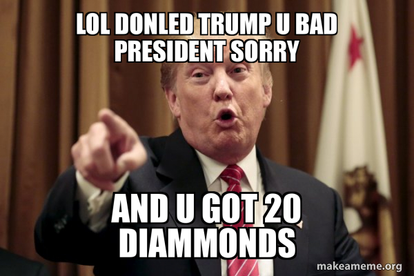 LOL DONLED TRUMP u bad president sorry and u got 20 diammonds - Donald ...