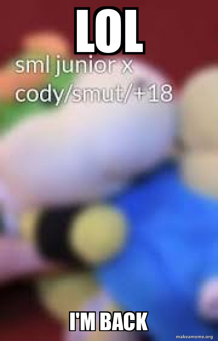 Lol I'm back Meme Generator