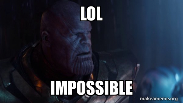 LOL Impossible - Thanos - Impossible Meme Generator