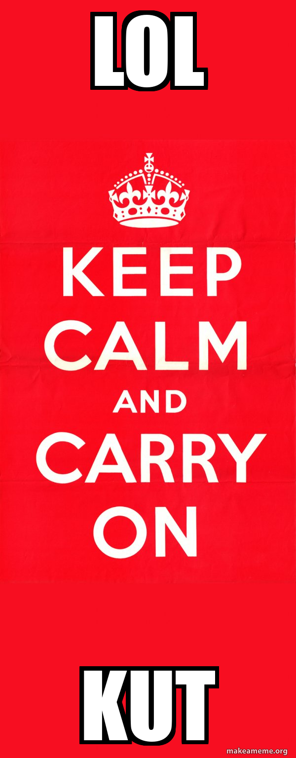 lol kut - Keep Calm and Carry On Meme Generator