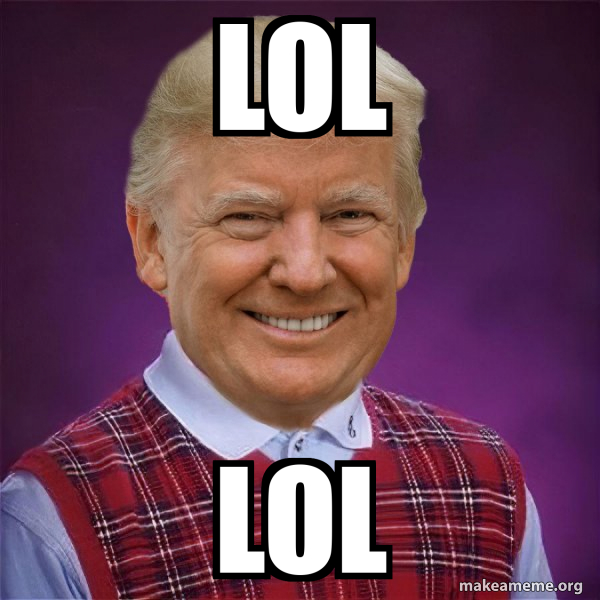 Lol lol - Bad Luck Trump Meme Generator