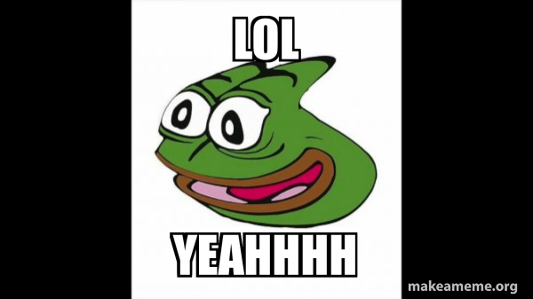 lol yeahhhh - Pepega Meme Generator
