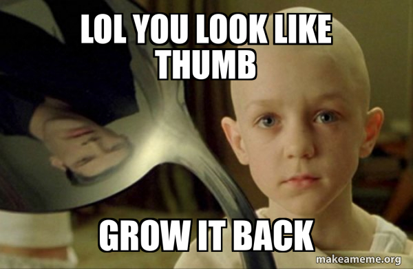 lol you look like thumb grow it back - There is no Spoon | Make a Meme