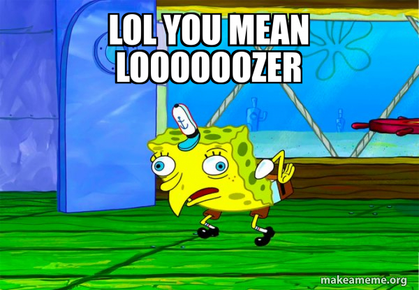 lol you mean loooooozer - Mocking SpongeBob Meme Generator