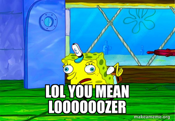 lol you mean loooooozer - Mocking SpongeBob Meme Generator