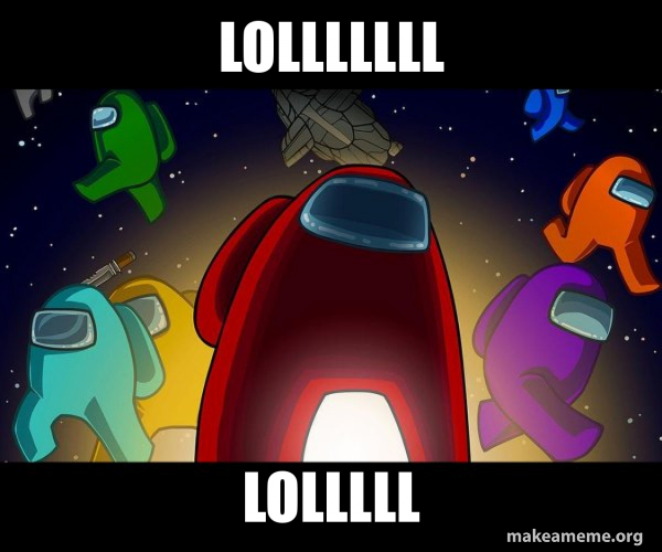 lolllllll lolllll - Among Us Meme Generator