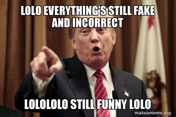 lolo everything's still fake and incorrect lolololo still funny lolo ...
