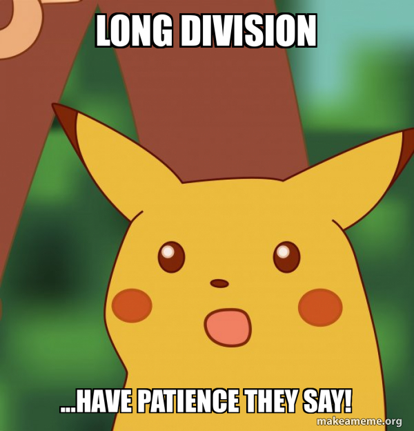 Long Division ...have patience they say! - Surprised Pikachu Meme Generator